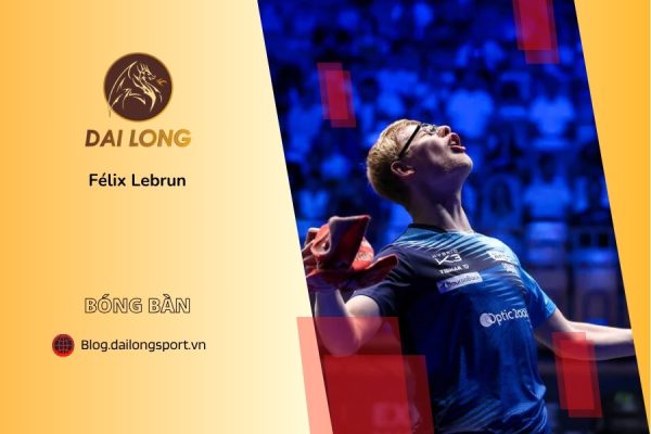 Félix Lebrun – Hiện Tượng Bóng Bàn Pháp Và Cách Chọn Vợt Tấn Công Tốc ...