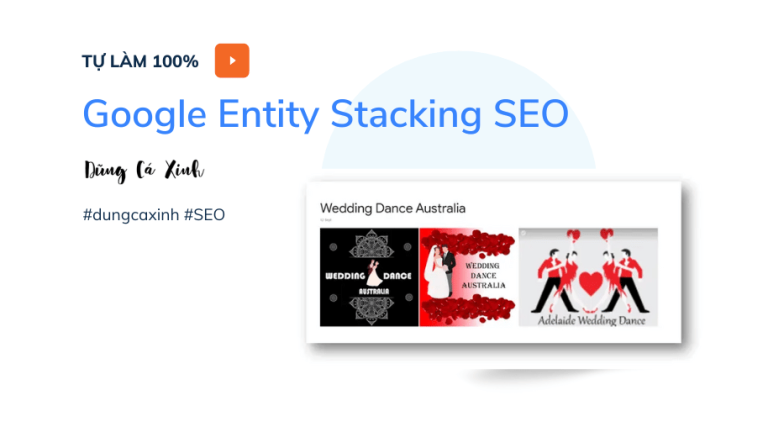Google Stacking là gì? Google Entity Stacking là gì? Tự làm 100%