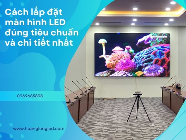 Lắp đặt màn hình LED: Cách lắp đúng tiêu chuẩn và chi tiết
