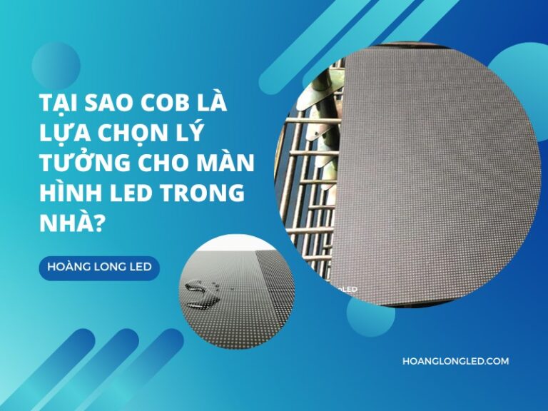 Tại Sao COB Là Lựa Chọn Lý Tưởng Cho Màn Hình LED Trong Nhà? (2026 ...
