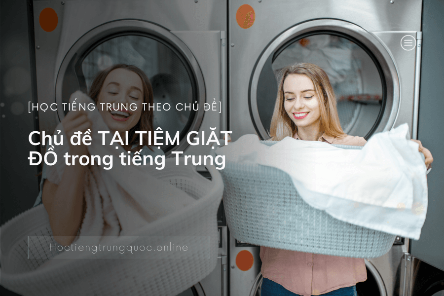 [Học tiếng Trung theo chủ đề] Chủ đề TẠI TIỆM GIẶT ĐỒ trong tiếng Trung ...