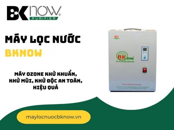 Máy OZONE khử khuẩn, khử mùi, khử độc an toàn, hiệu quả - Máy Lọc Nước BKNOW